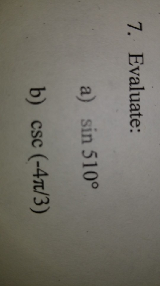 Solved 7. Evaluate: a) sin 510° b) csc (-47t/3) | Chegg.com