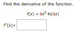 Solved Find the derivative of the function. f(x)=6x2ln(6x) | Chegg.com