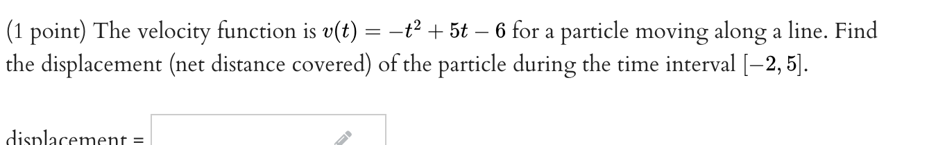 Solved (1 point) The velocity function is v(t) = -2 + 5t – 6 | Chegg.com