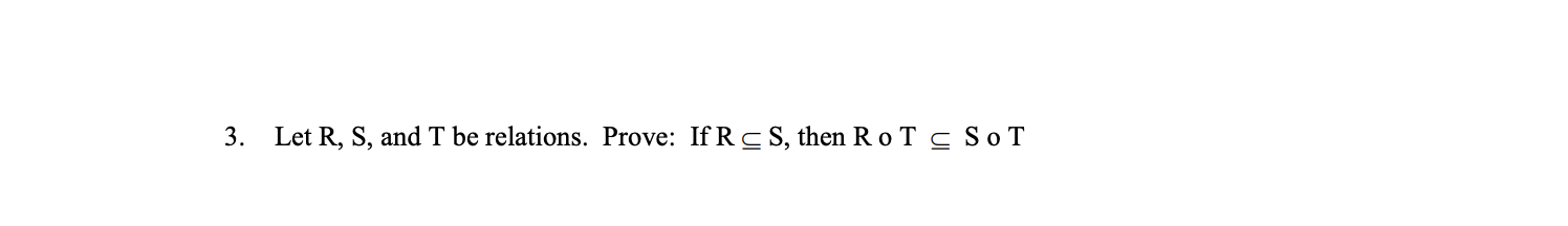 Solved 3. Let R,S, and T be relations. Prove: If R⊆S, then R | Chegg.com