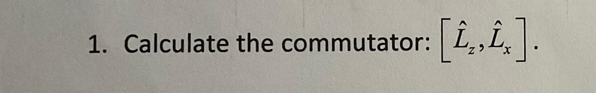 Solved 1. Calculate the commutator: [L^z,L^x]. | Chegg.com