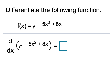 Solved Differentiate the following function. f(x) e-5x2+8x d | Chegg.com