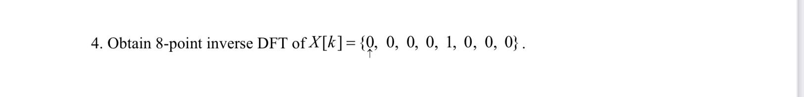 Solved 4. Obtain 8-point inverse DFT of X[k]={0, 0, 0, 0, 1, | Chegg.com