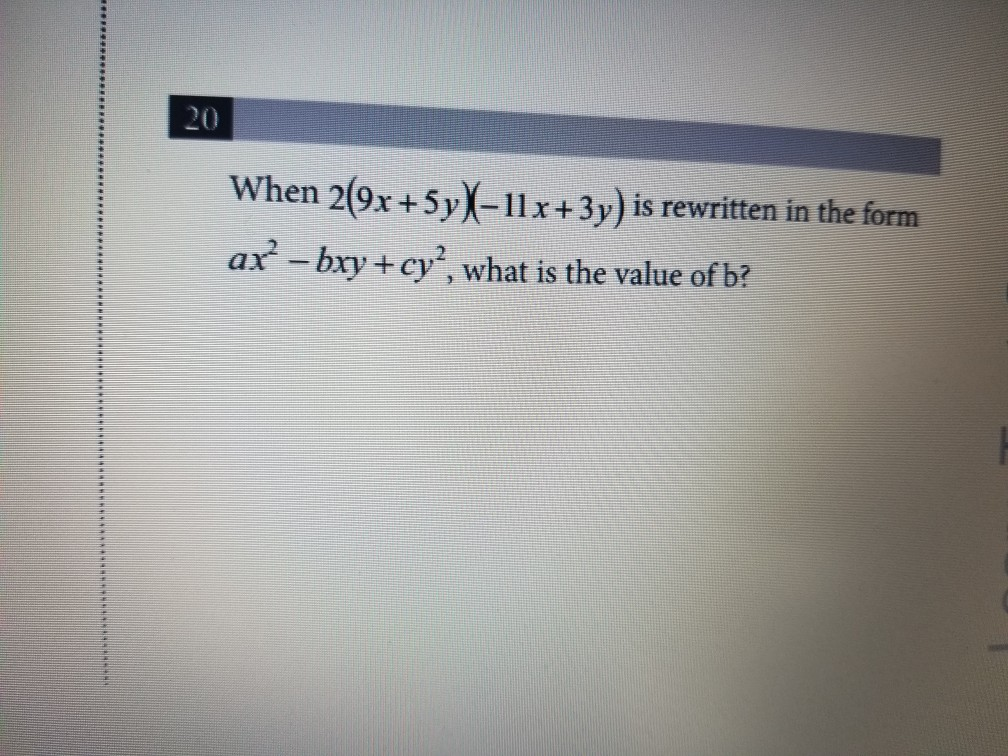 Solved 20 When 2(9x+5y)X-11 x+3y) is rewritten in the form | Chegg.com