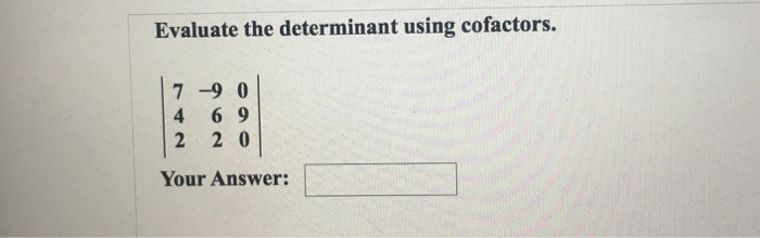Solved Evaluate the determinant using cofactors. 7 -9 0 4 6 | Chegg.com