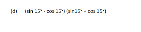 Solved (d) (sin 15°- cos 15°) (sin15° + cos 159) | Chegg.com