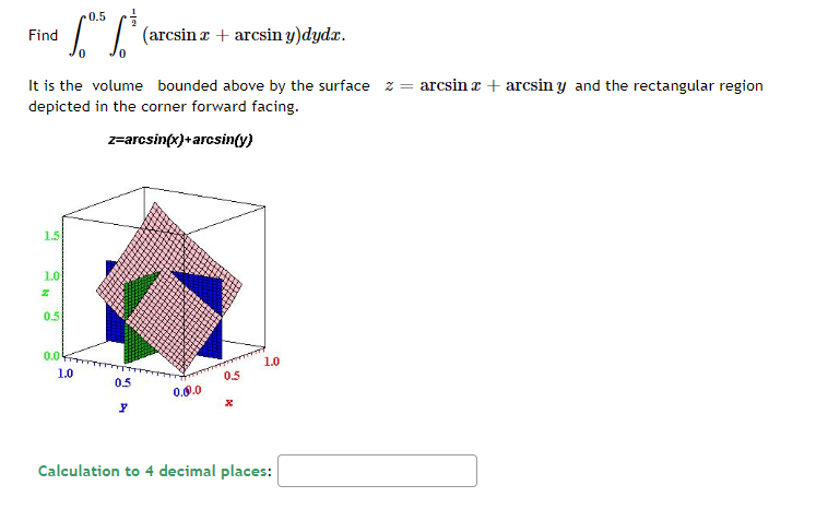 Solved Find ∫00.5∫021(arcsinx+arcsiny)dydx. It is the volume | Chegg.com