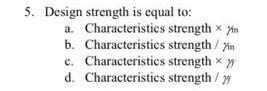 Solved 5. Design strength is equal to: a. Characteristics | Chegg.com