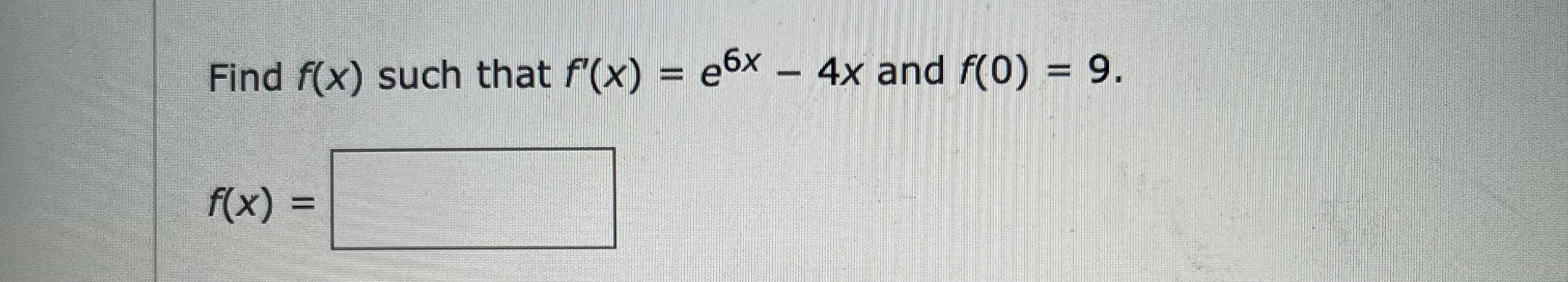 Solved Find f(x) such that f′(x)=e6x−4x and f(0)=9 | Chegg.com