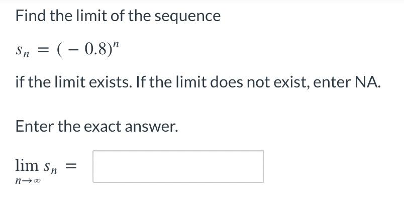 Solved Find the limit of the sequence sn=(−0.8)n if the | Chegg.com