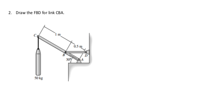 Solved 2. Draw the FBD for link CBA. 30/ 50 kg | Chegg.com