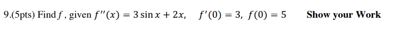 Solved 9.(5pts) Find f, given f′′(x)=3sinx+2x,f′(0)=3,f(0)=5 | Chegg.com