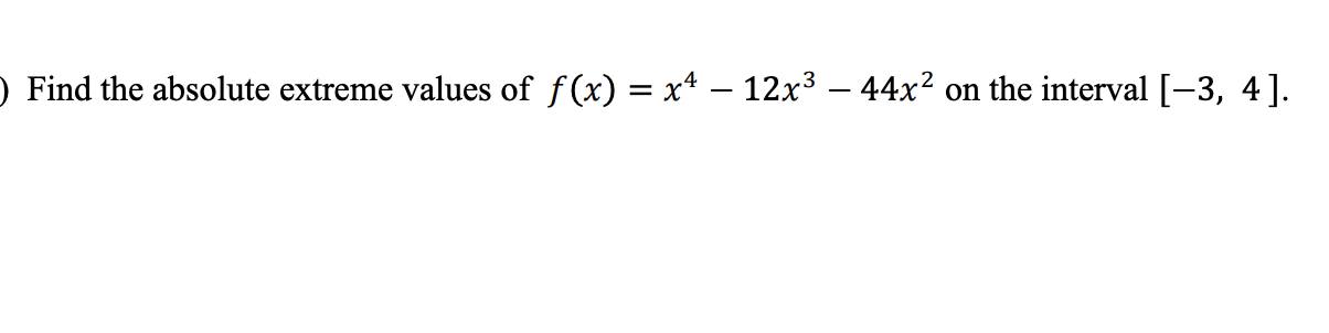 Solved Find the absolute extreme values of f(x)=x4−12x3−44x2 | Chegg.com