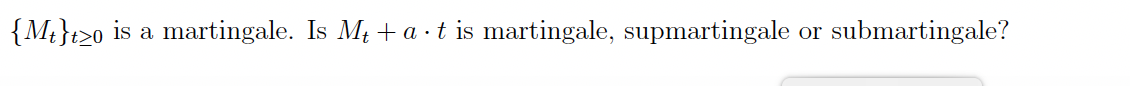 Solved {Mt}t≥0 is a martingale. Is Mt+a⋅t is martingale, | Chegg.com