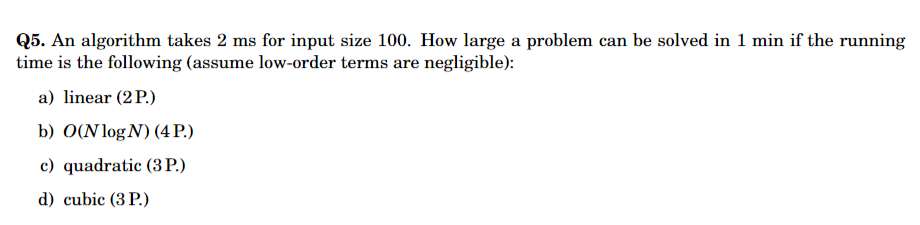 Solved Q5 An Algorithm Takes 2 Ms For Input Size 100 How