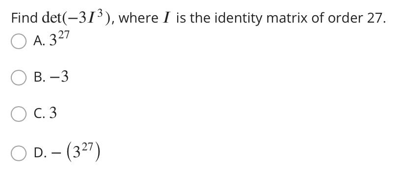 Solved Find det(−3I3), where I is the identity matrix of | Chegg.com