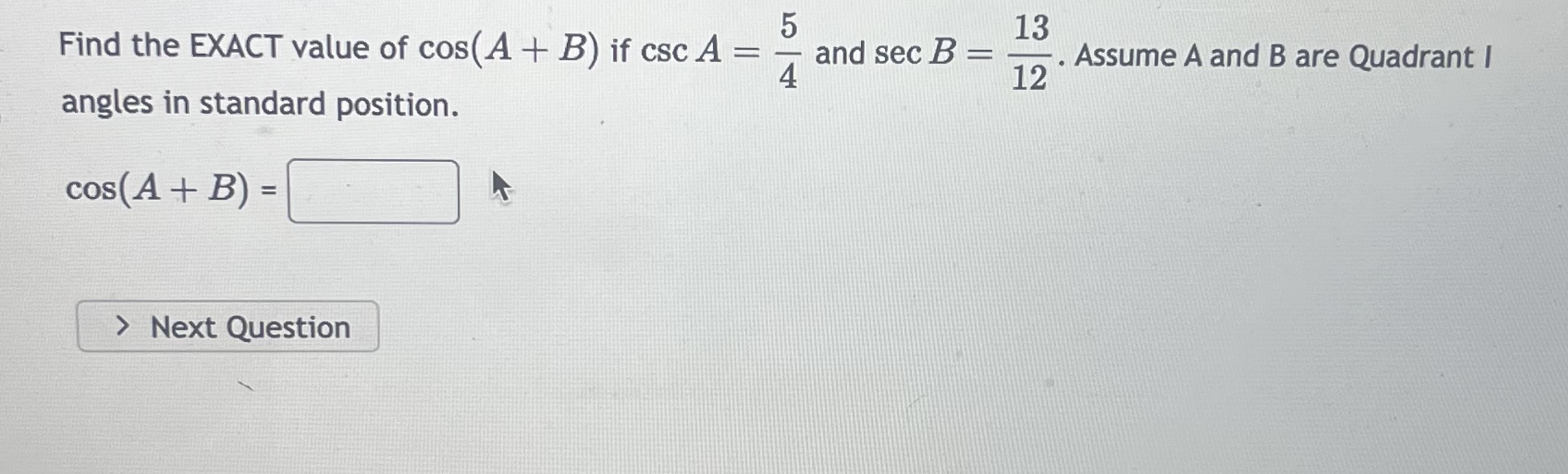 Solved Find the EXACT value of cos(A+B) if cscA=45 and | Chegg.com