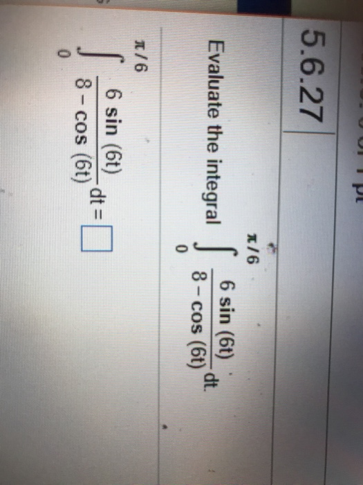 Solved 5.6.27 π/6 Evaluate the intearal 6 sin (6t) 8-cos | Chegg.com