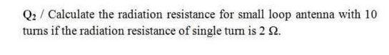Solved Q2 / Calculate the radiation resistance for small | Chegg.com