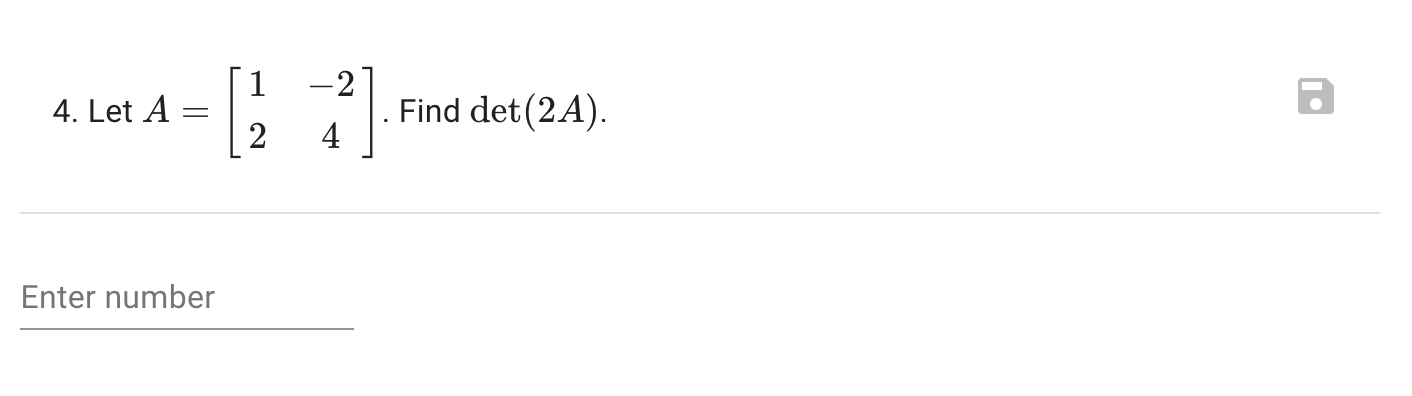 Solved 4. Let A= [1 | 2 -2] . Find det(2A). 4 ] Enter number | Chegg.com