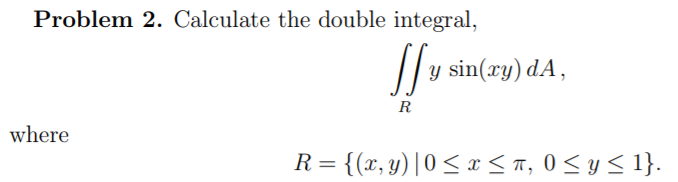 Solved Problem 2. Calculate the double integral, y sin(xy) | Chegg.com