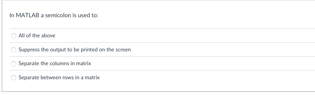 Solved In MATLAB a semicolon is used to: All of the above | Chegg.com