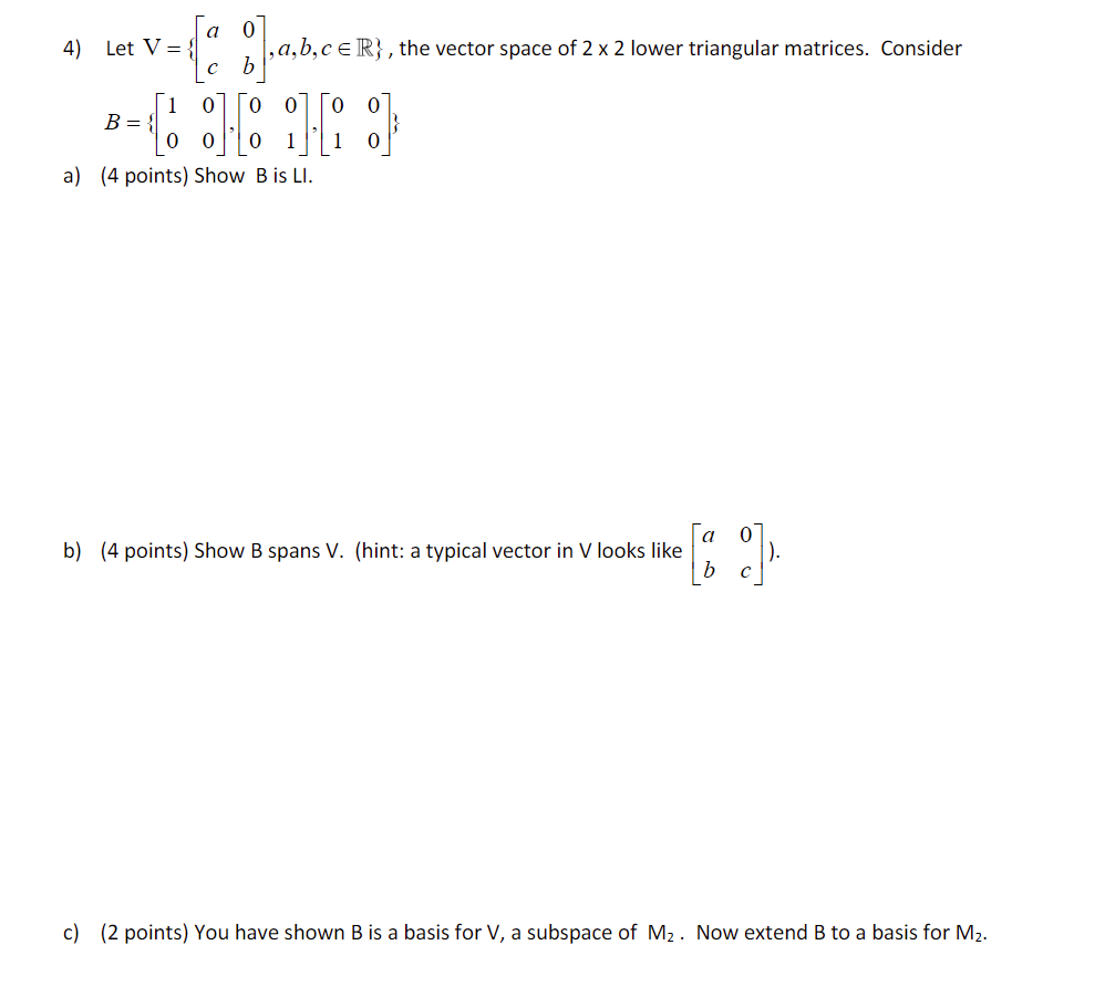Solved 4) Let V={[ac0b],a,b,c∈R}, the vector space of 2×2 | Chegg.com