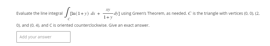Solved Evaluate the line integral ∫C[ln(1+y)dx+1+yxydy] | Chegg.com