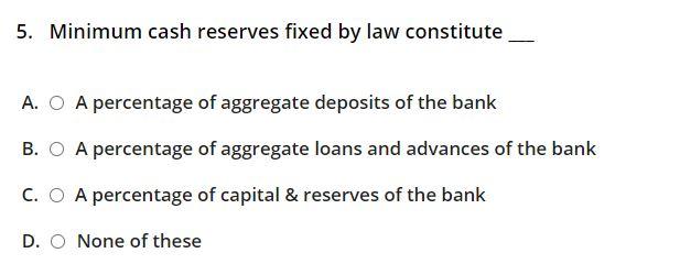 Solved 5. Minimum cash reserves fixed by law constitute A. О | Chegg.com