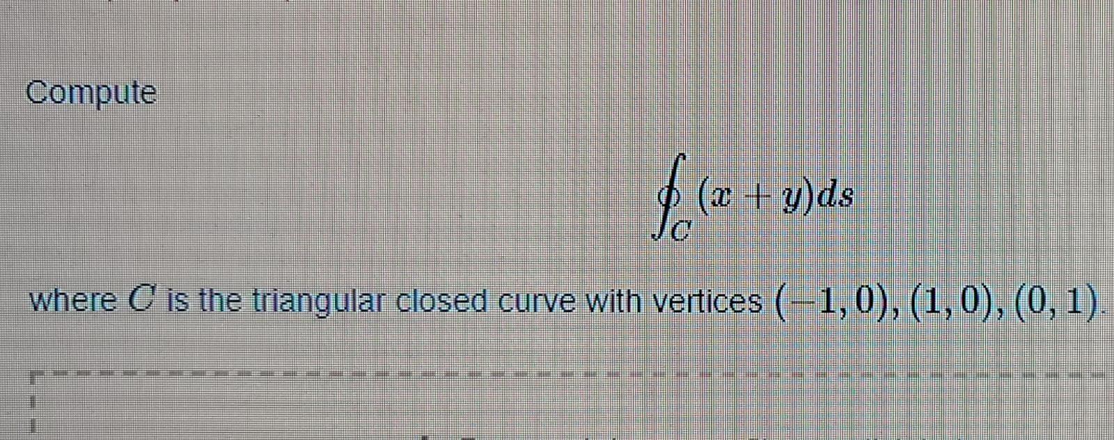 Solved Compute ∮C(x+y)ds where C is the triangular closed | Chegg.com