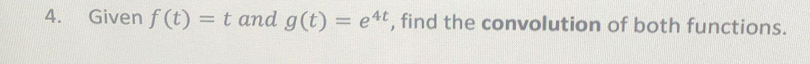 Solved 4. Given f(t)=t and g(t)=e4t, find the convolution of | Chegg.com