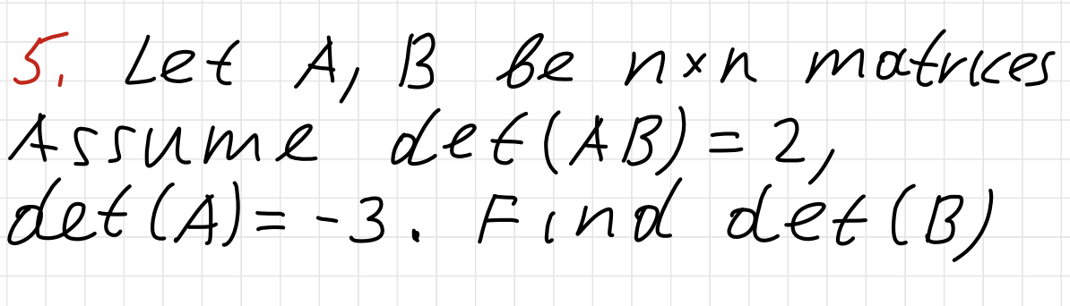 Solved 5. Let A,B be n×n matrices Assume det(AB)=2, | Chegg.com
