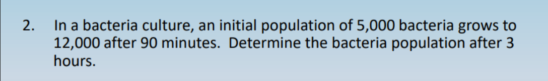 Solved 2. In a bacteria culture, an initial population of | Chegg.com