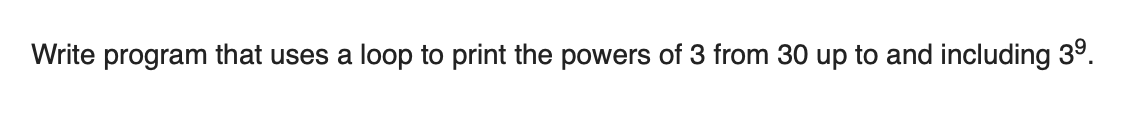 Solved Write program that uses a loop to print the powers of | Chegg.com