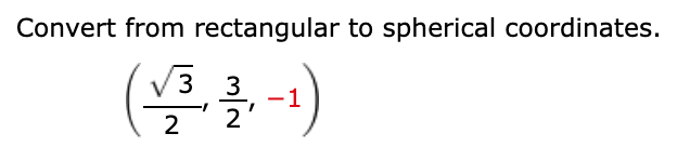 Solved Convert from rectangular to spherical coordinates. | Chegg.com