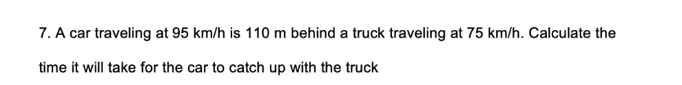 Solved 7. A car traveling at 95 km/h is 110 m behind a truck | Chegg.com