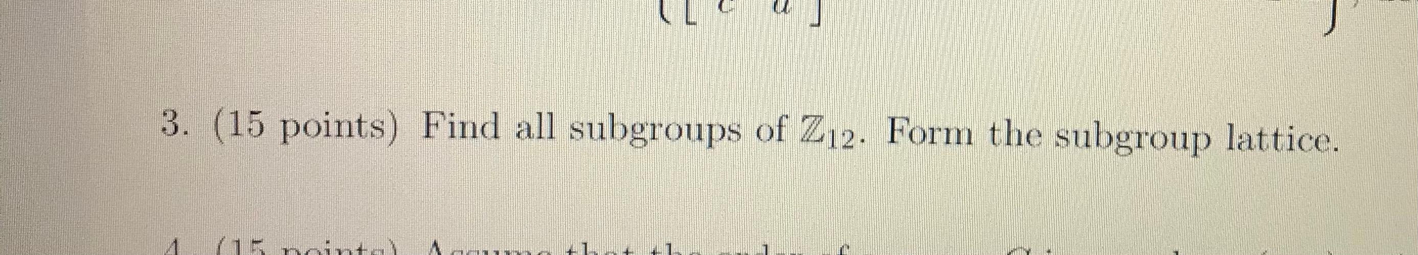 Solved 3. (15 points) Find all subgroups of Z12. Form the | Chegg.com