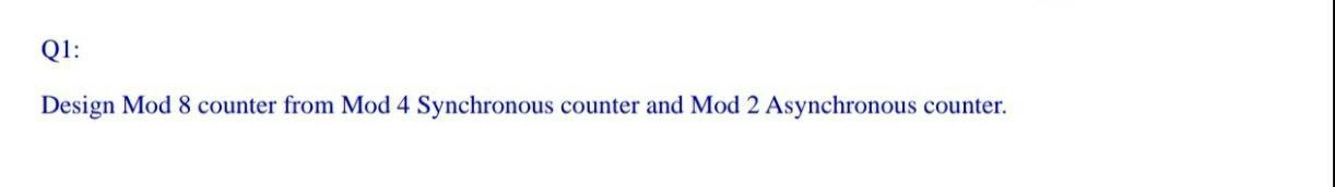 Solved Q1: Design Mod 8 counter from Mod 4 Synchronous | Chegg.com