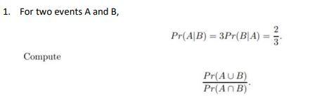 Solved 1. For two events A and B, Pr(A∣B)=3Pr(B∣A)=32. | Chegg.com