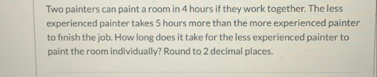 Solved Two painters can paint a room in 4 hours if they work | Chegg.com