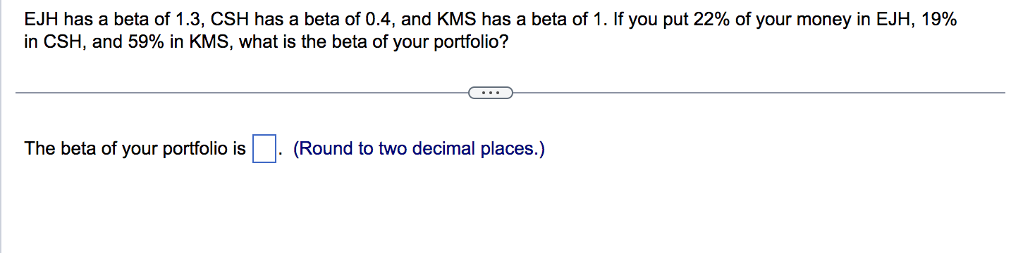 Solved EJH has a beta of 1.3,CSH has a beta of 0.4 , and KMS | Chegg.com