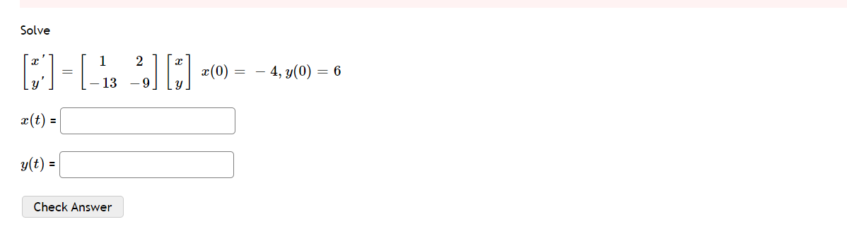 Solved Solve [x′y′]=[1−132−9][xy]x(0)=−4,y(0)=6 | Chegg.com