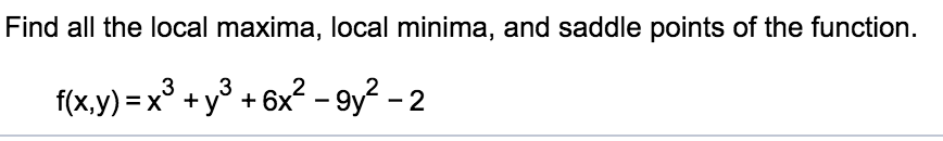 Solved Find all the local maxima, local minima, and saddle | Chegg.com