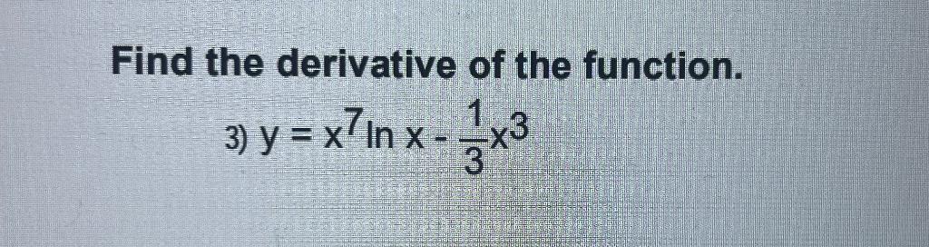 Solved Find the derivative of the function. 3) y=x7lnx−31x3 | Chegg.com