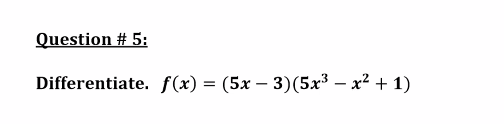 Solved Question \# 5: Differentiate. f(x)=(5x−3)(5x3−x2+1) | Chegg.com