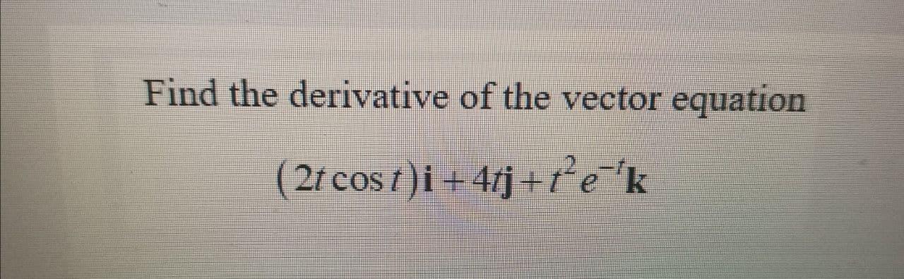 Solved Find the derivative of the vector equation ( 2t | Chegg.com