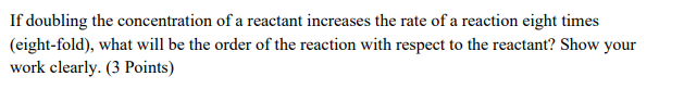Solved If doubling the concentration of a reactant increases | Chegg.com