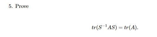 Solved 5. Prove tr(s-'AS) = tr(A). | Chegg.com
