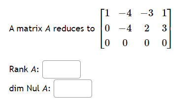 A matrix A reduces to ⎣⎡100−4−40−320130⎦⎤ Rank A: dim | Chegg.com