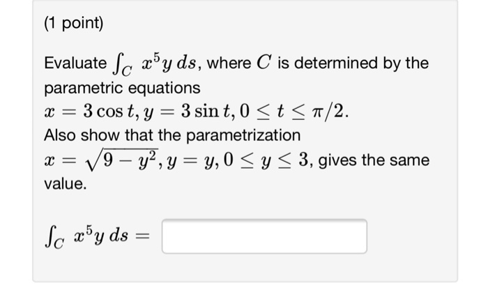 Solved Evaluate integral_C x^5y ds, where C is determined by | Chegg.com